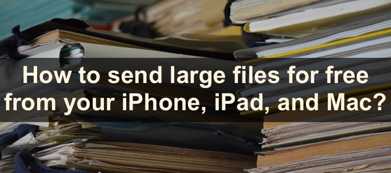 How To Send Large Files For Free From Your IPhone IPad And Mac 